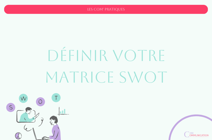 Matrice SWOT : comment définir la vôtre ? - Care Communication